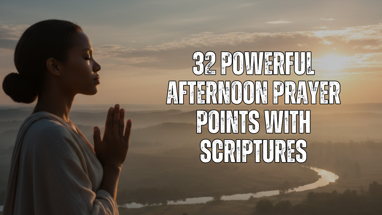 32 Powerful Afternoon Prayer Points with Scriptures - Daily Bible Prayers